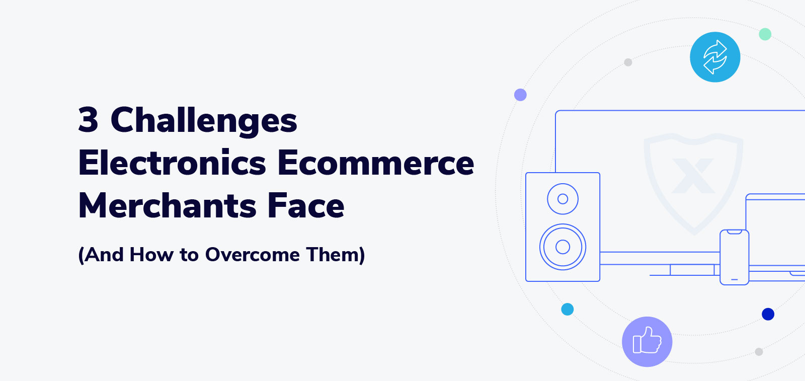 How to Overcome the Top 3 Challenges Electronics Ecommerce Merchants Face