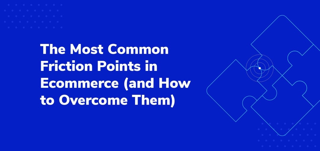 The 7 Most Common Friction Points in Ecommerce (and How to Overcome Them)