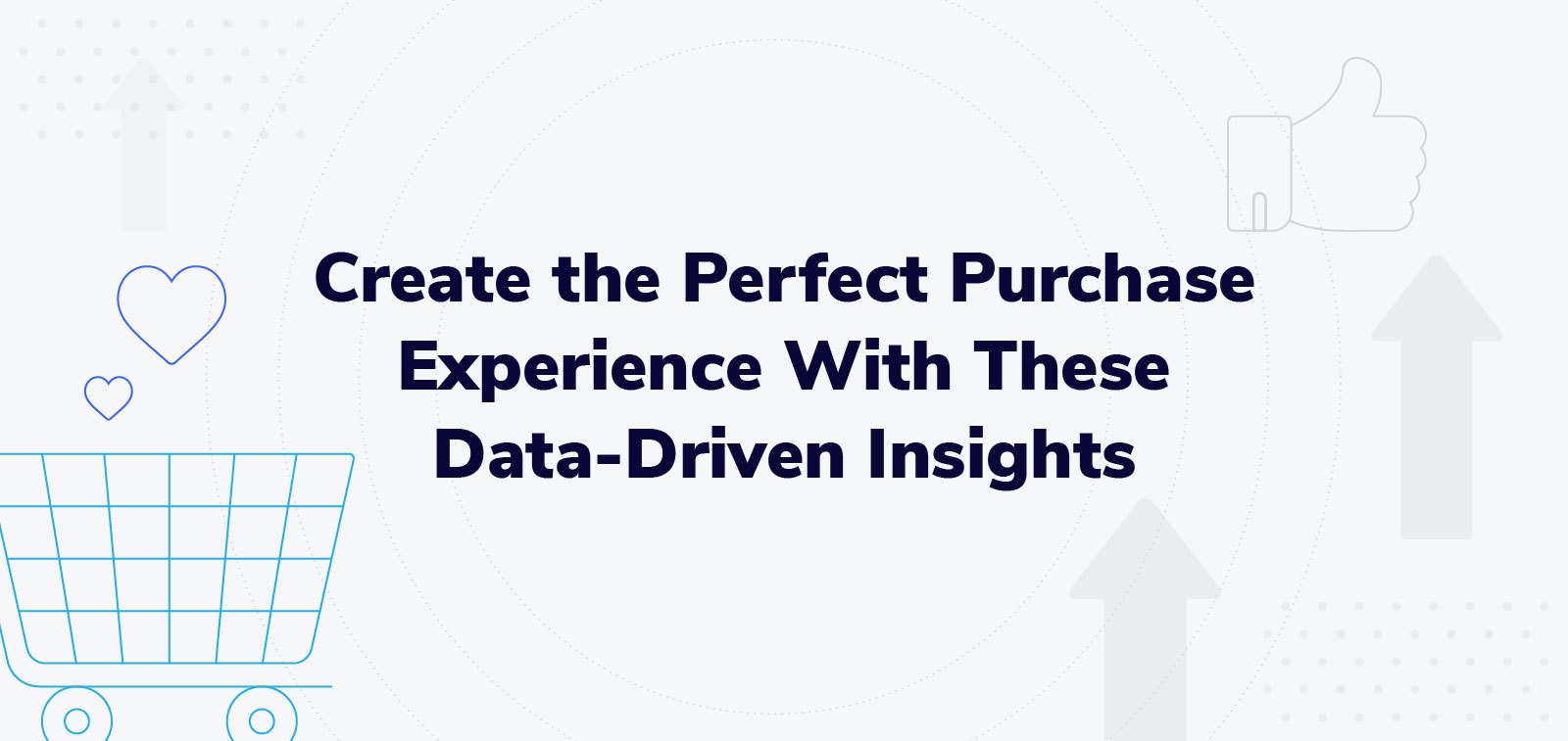 Create the Perfect Purchase Experience with These Data-Driven Insights