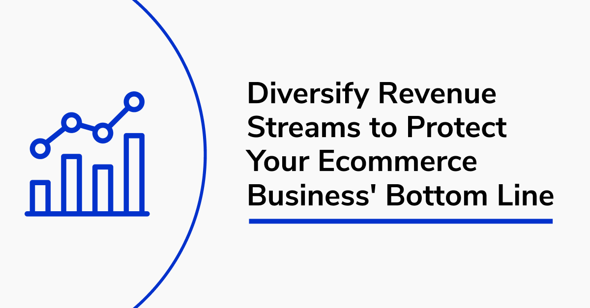 Diversify Revenue Streams to Protect Your Ecommerce Business' Bottom Line