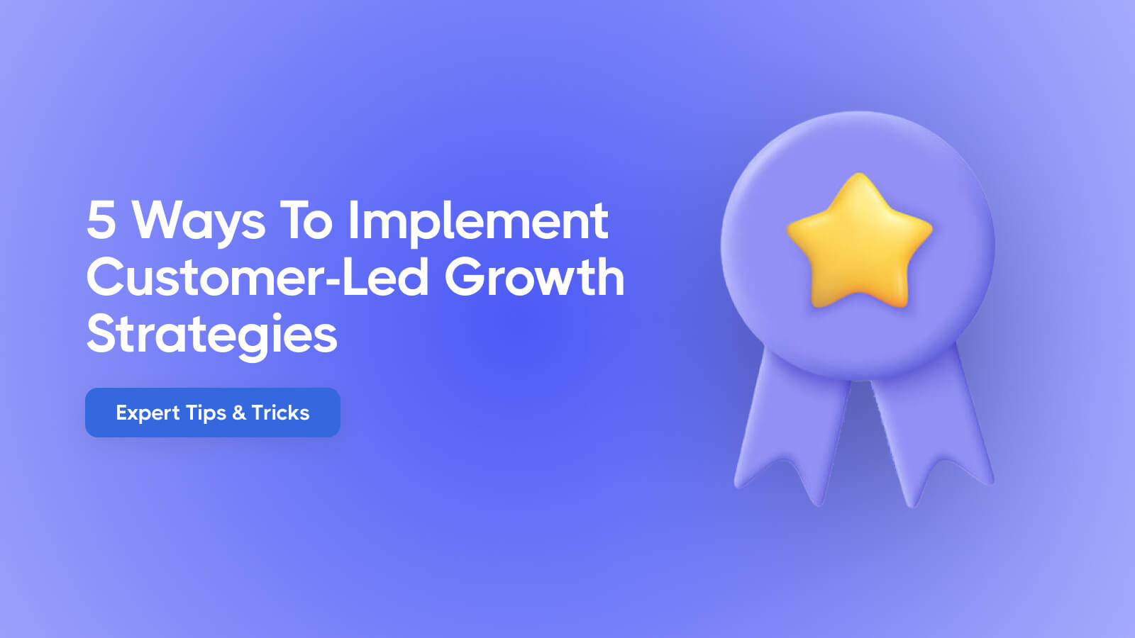 5 Ways To Implement Customer-Led Growth Strategies | Moast.io