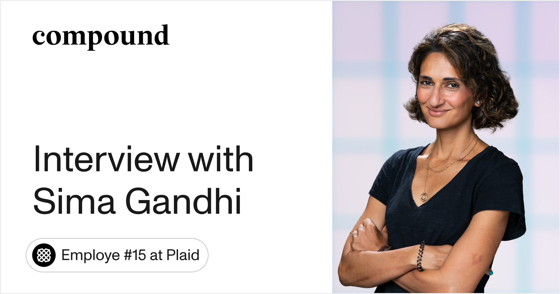 Interview with Sima Gandhi, Employee #15 at Plaid - Compound Manual