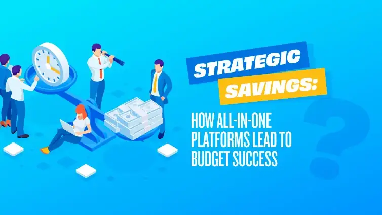 Strategic savings: how all-in-one platforms lead to budget success ...