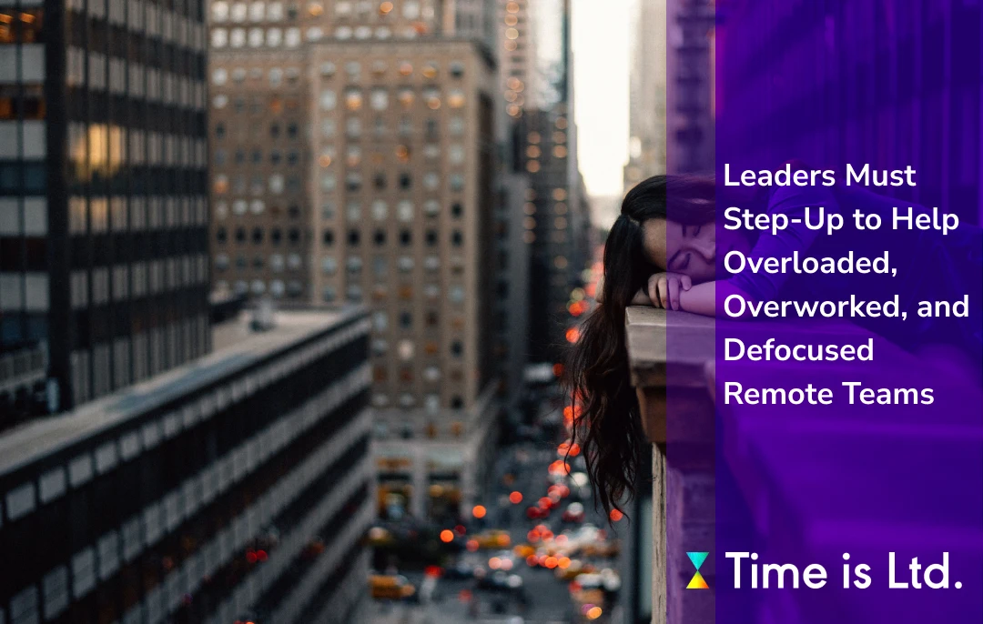 Leaders Must Step-Up to Help Overloaded, Overworked, and Defocused ...