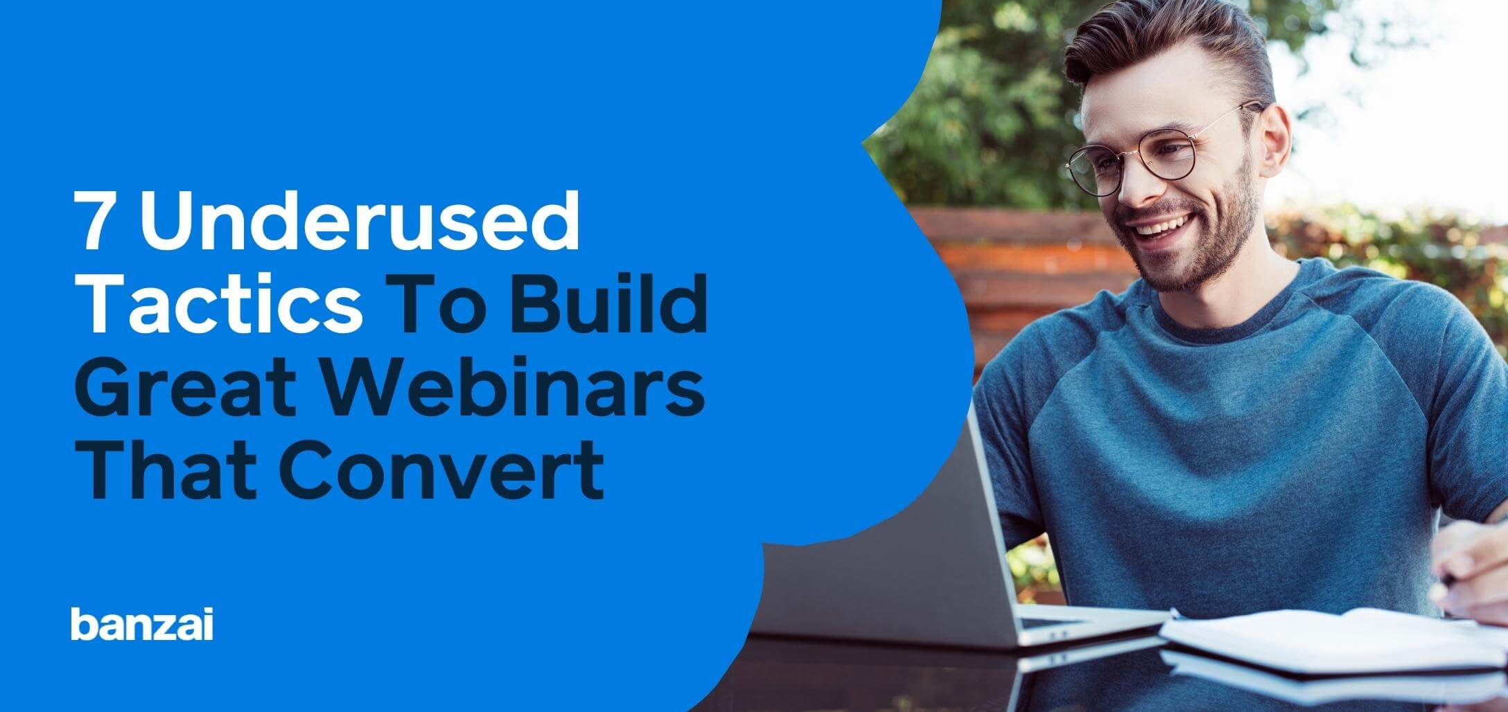 7 Underused Tactics To Build Great Webinars That Convert