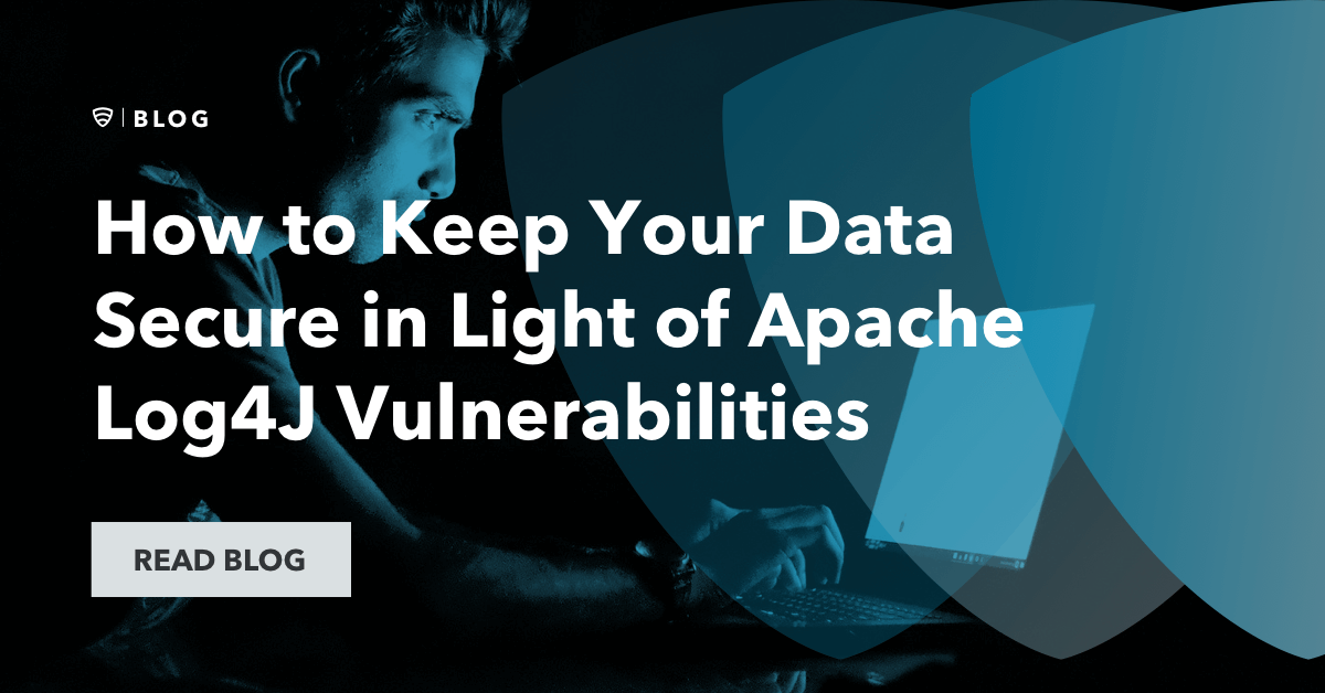 How to Keep Your Data Secure in Light of Apache Log4j Vulnerabilities