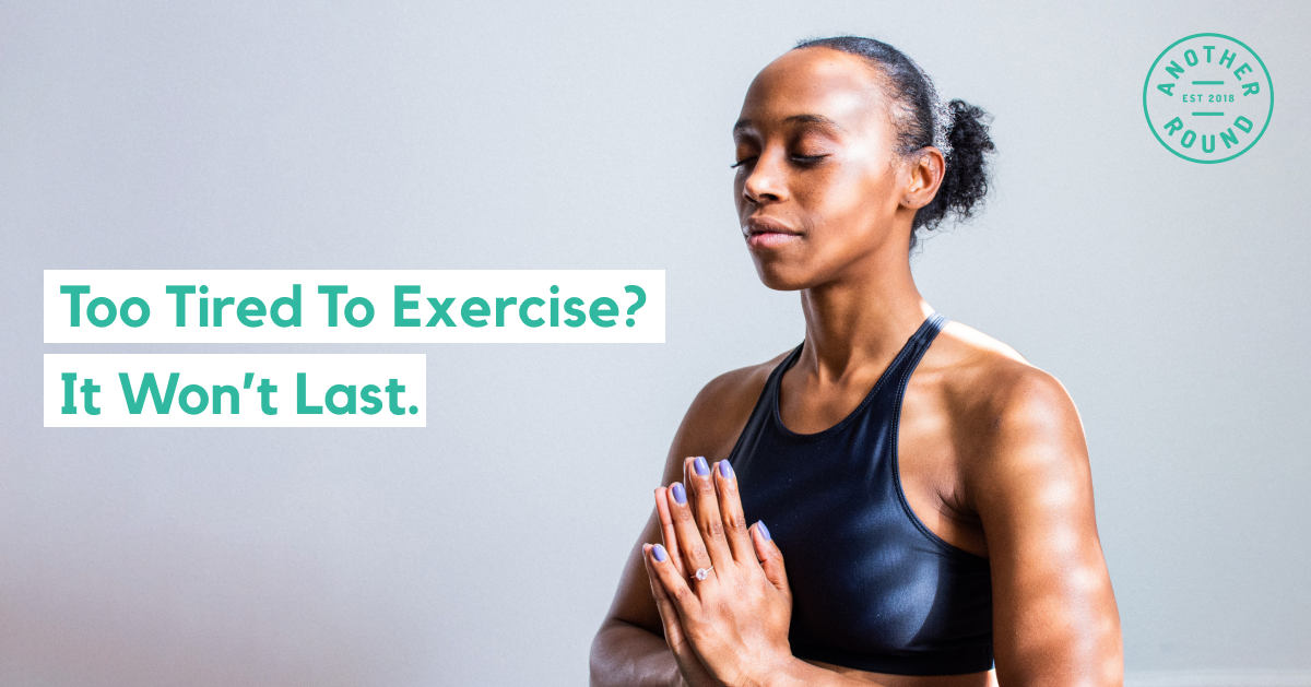 Too Tired To Exercise? It Won’t Last.