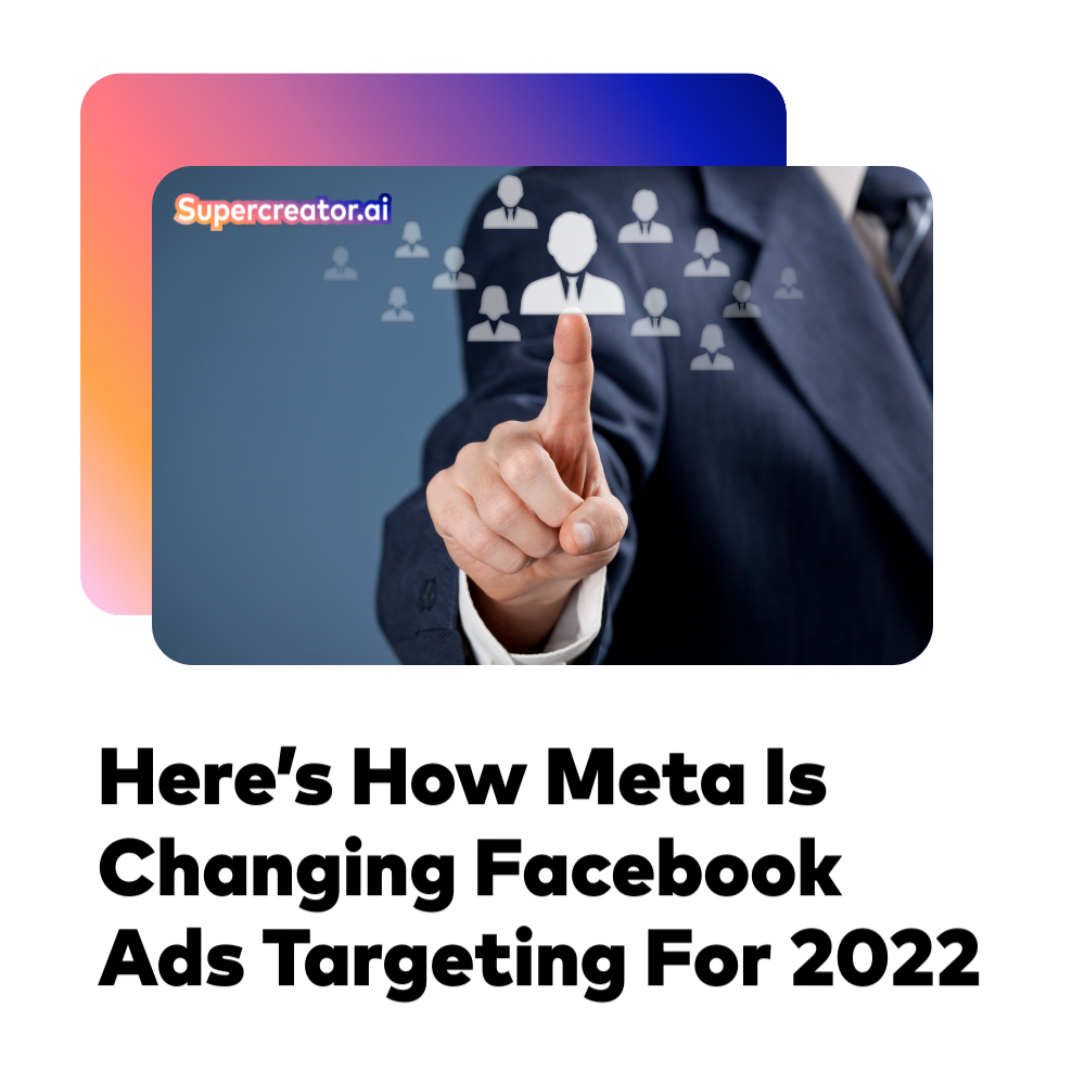 Here’s How Meta Is Changing Facebook Ads Targeting For 2022