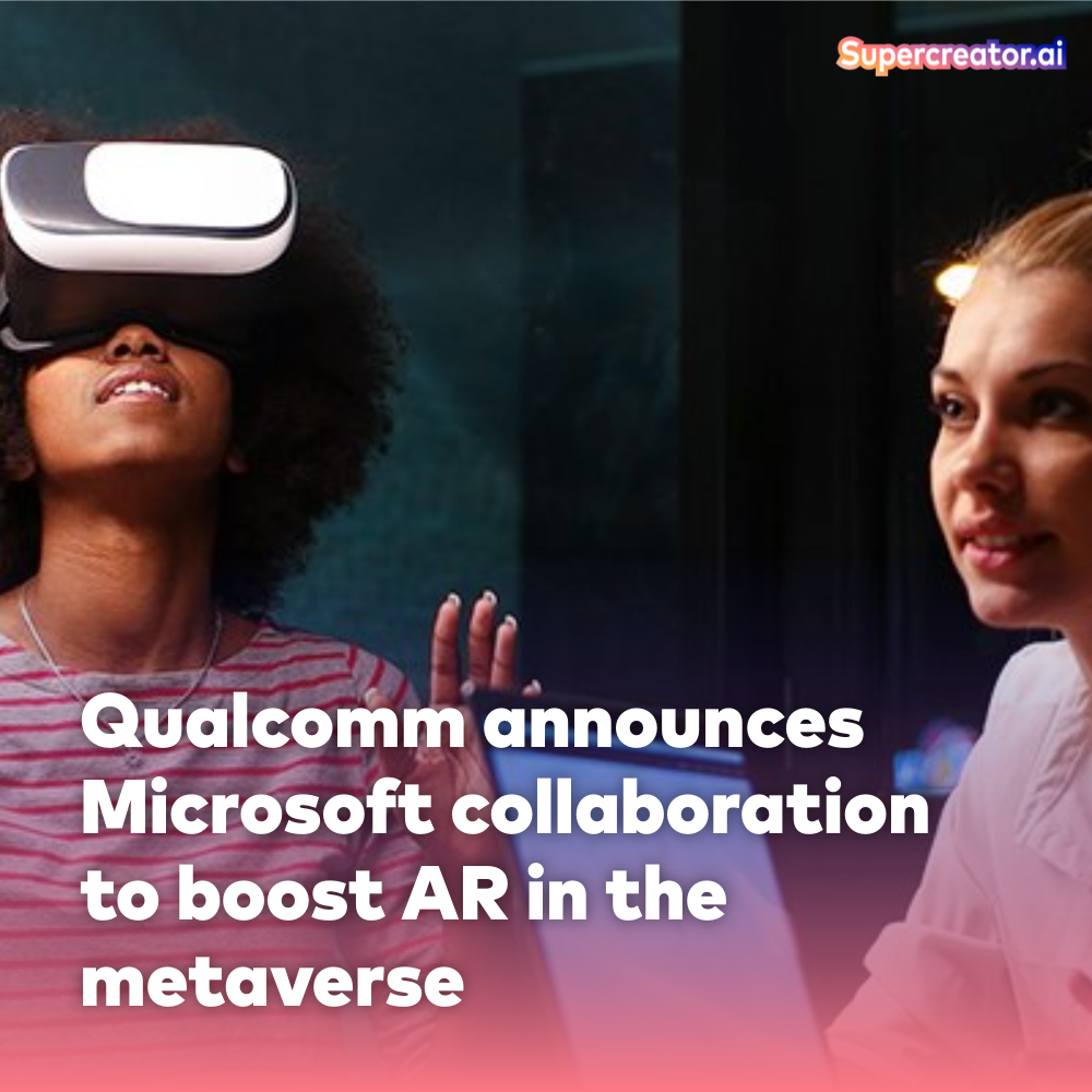 Qualcomm announces Microsoft collaboration to boost AR in the metaverse