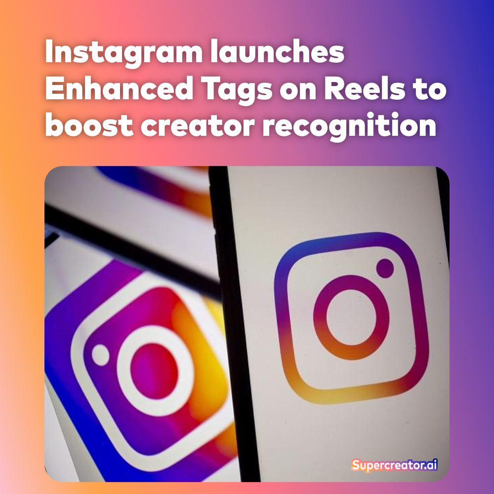 Instagram launches Enhanced Tags on Reels to boost creator recognition