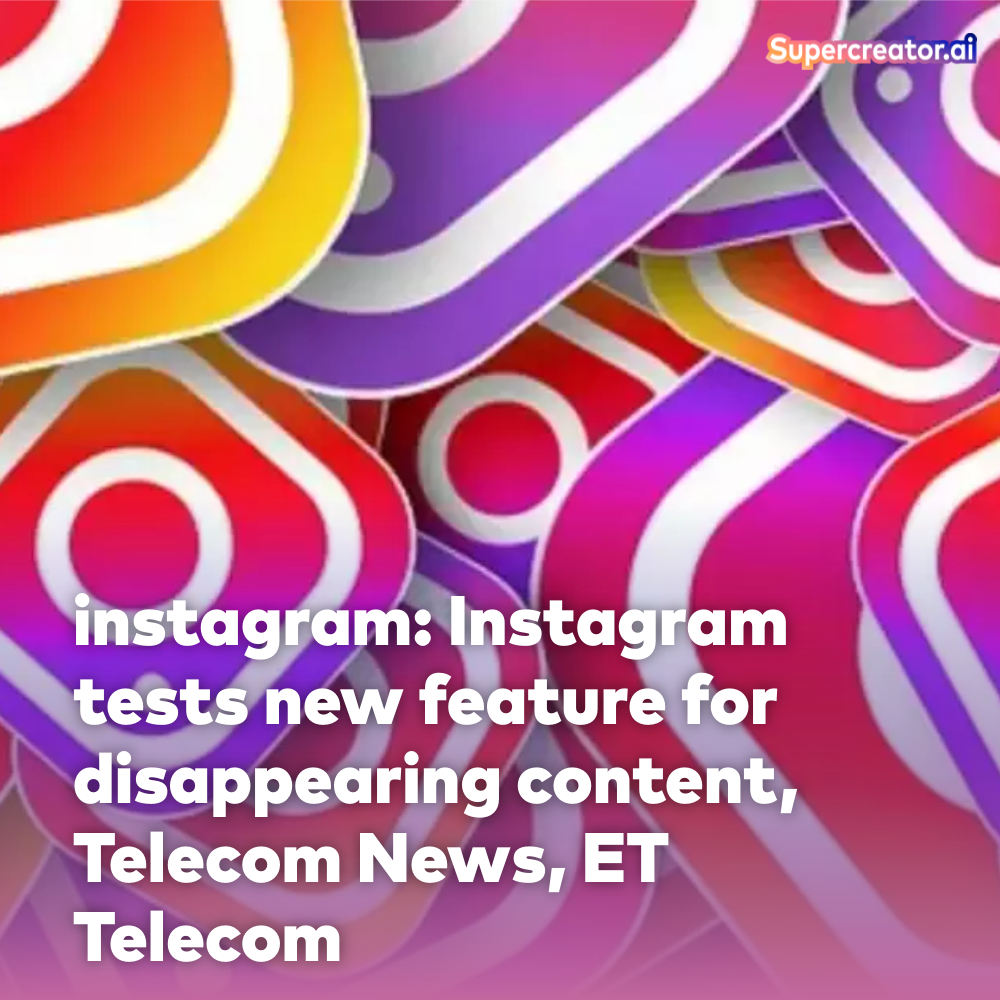 instagram: Instagram tests new feature for disappearing content ...