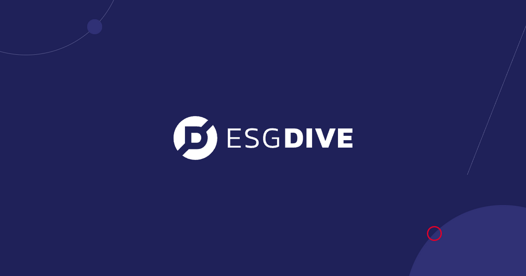 ESG Dive to cover environmental, social and corporate governance issues as regulatory and ...