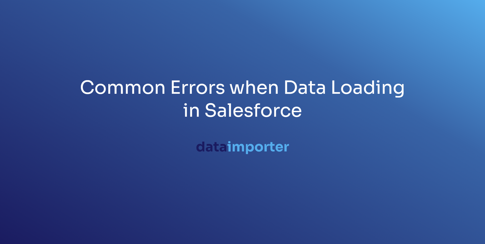 10 Common Errors with Salesforce Data loading explained