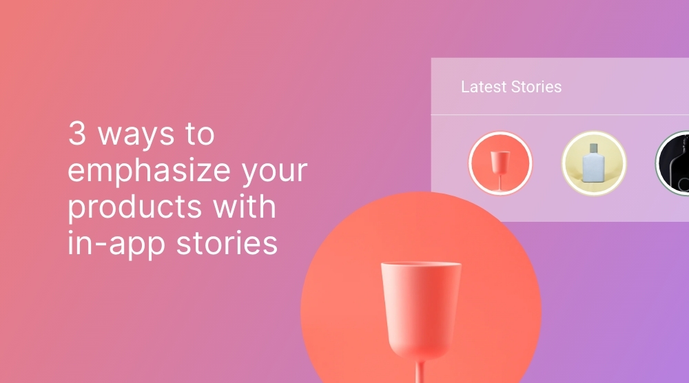 3 ways to emphasize your products with in-app stories