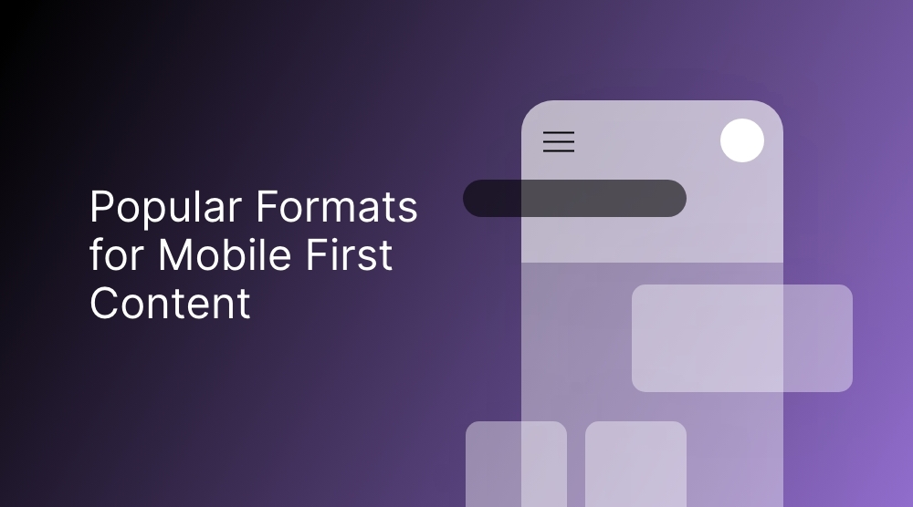 Popular formats for mobile-first content