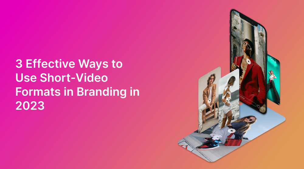 3 Effective Ways to Use Short-Video Formats in Branding in 2023