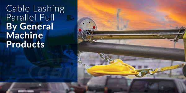 Cable Lashing Parallel Pull by General Machine Products - CBM, Inc.