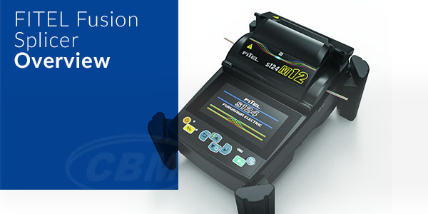 Fitel Fusion Splicer Overview - CBM, Inc.