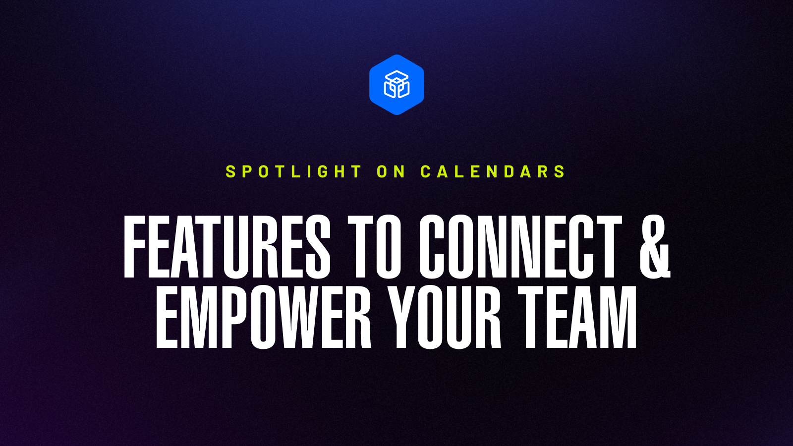 Spotlight on Calendars: Features to Connect & Empower Your Team
