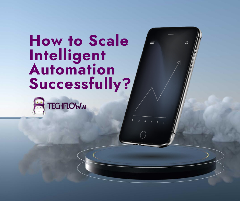 How to Scale Intelligent Automation Successfully? - Techflow AI