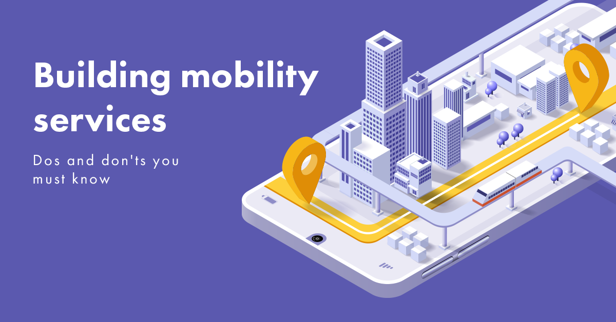 Crucial dos and don'ts you must know when developing mobility services
