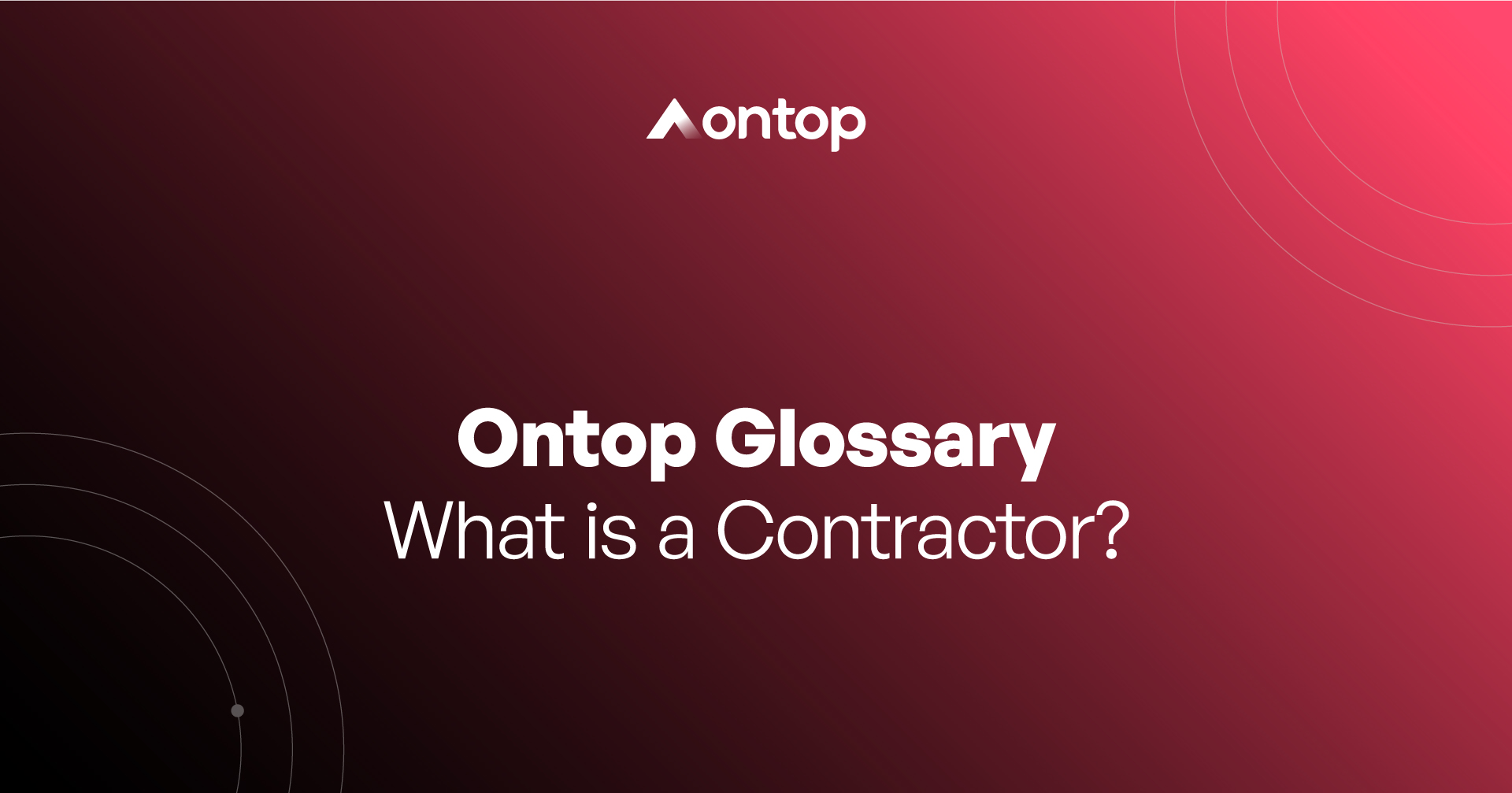 What is a Contractor? Definition & Examples | Ontop Glossary