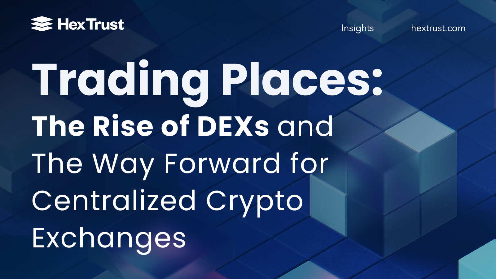Trading Places: The Rise of DEXs and The Way Forward for Centralized Crypto Exchanges | Hex Trust