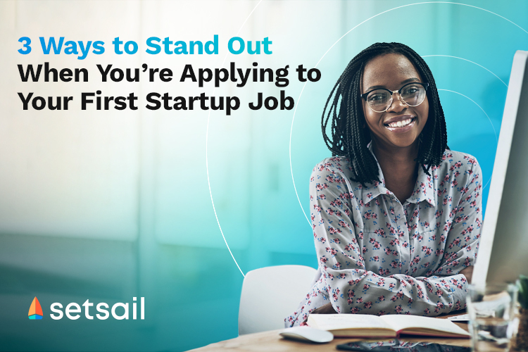 SetSail | 3 Ways to Stand Out When You’re Applying to Your First Startup Job