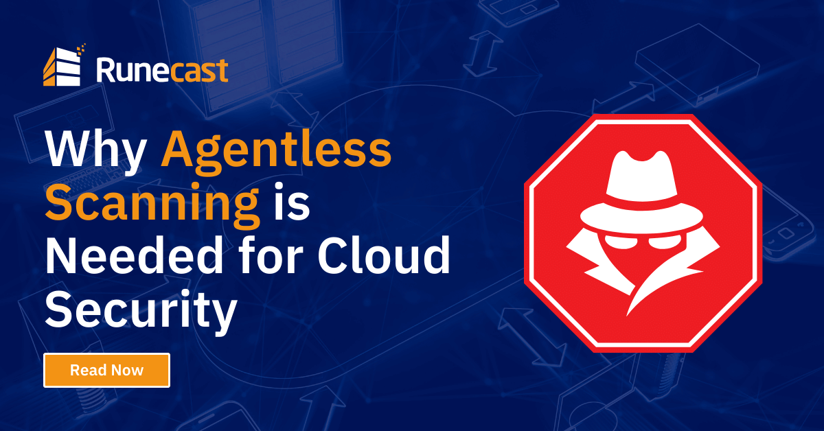 Why Agentless Scanning is Needed for Cloud Security