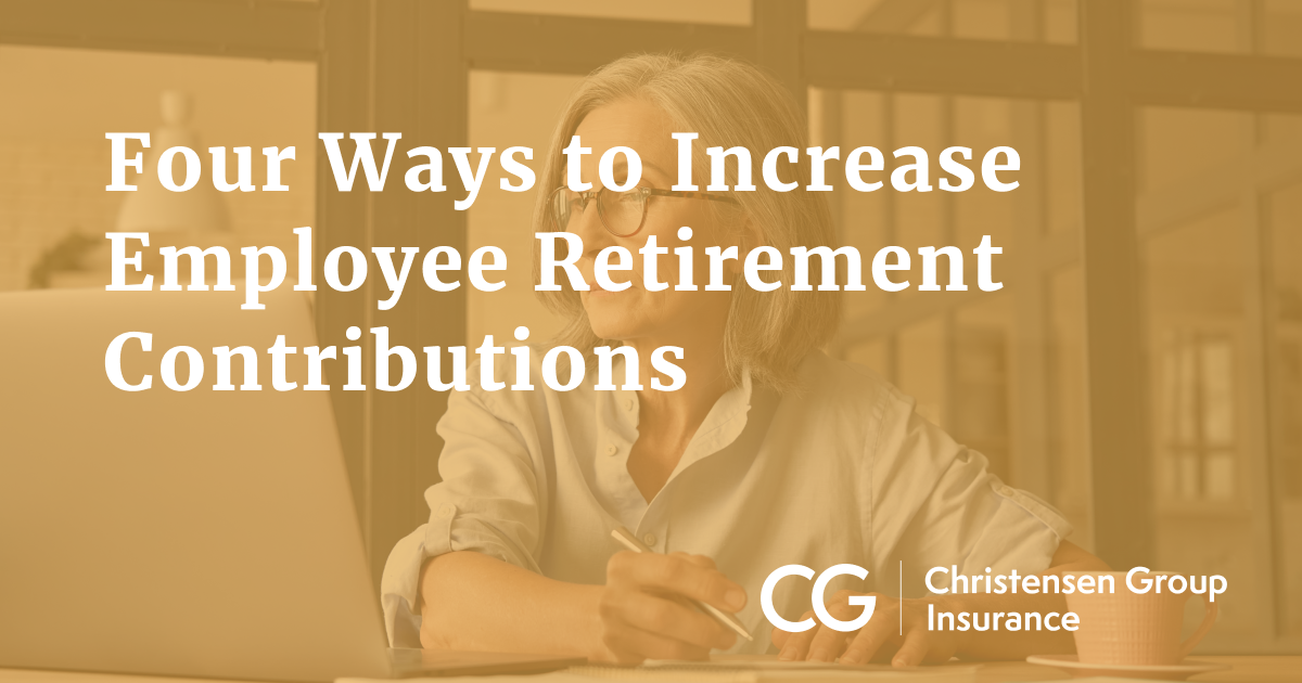 Four ways to increase employee retirement contributions | Christensen Group