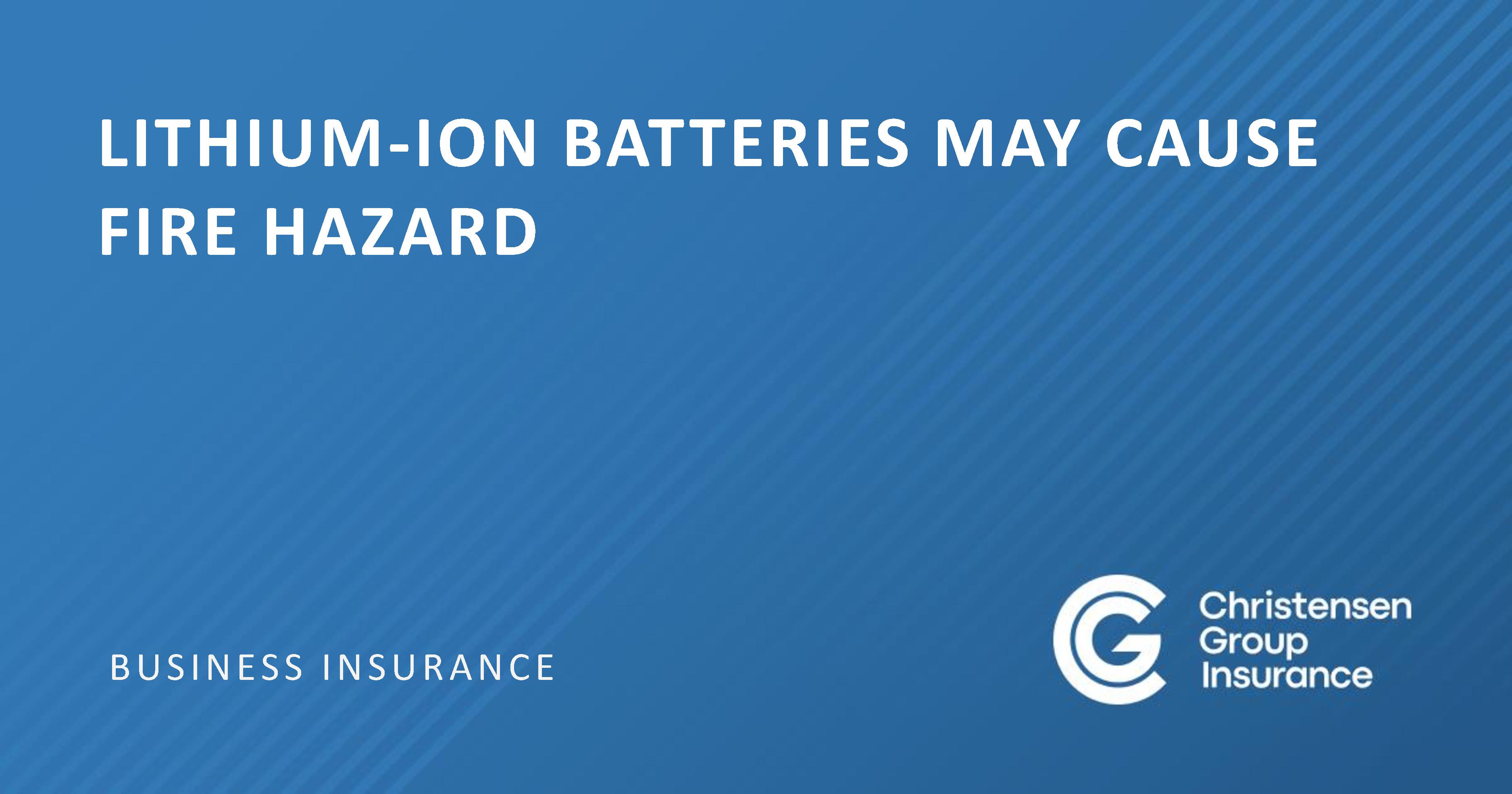 Lithium-ion batteries may cause fire hazard | Christensen Group