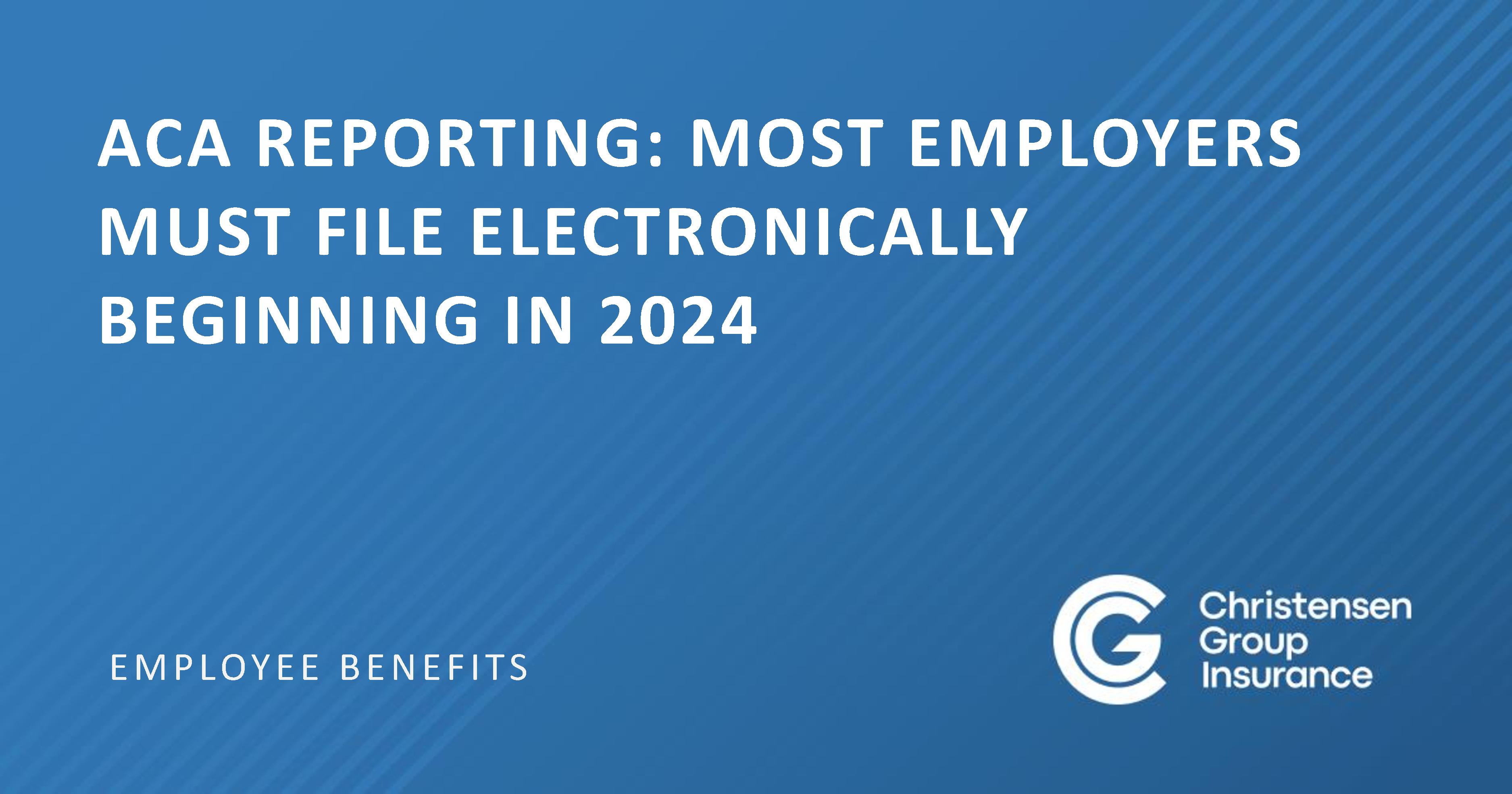 ACA reporting: most employers must file electronically beginning in 2024 | Christensen Group