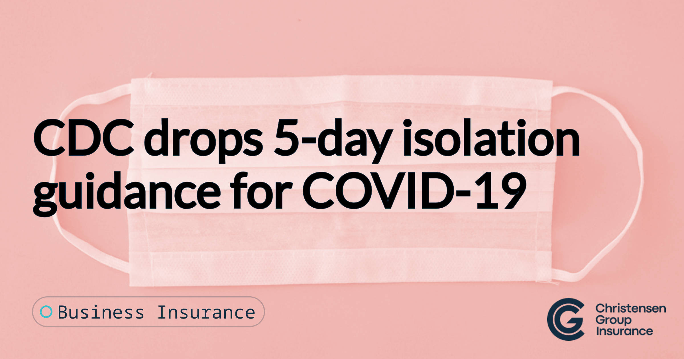 CDC drops 5-day isolation guidance for COVID-19 | Christensen Group