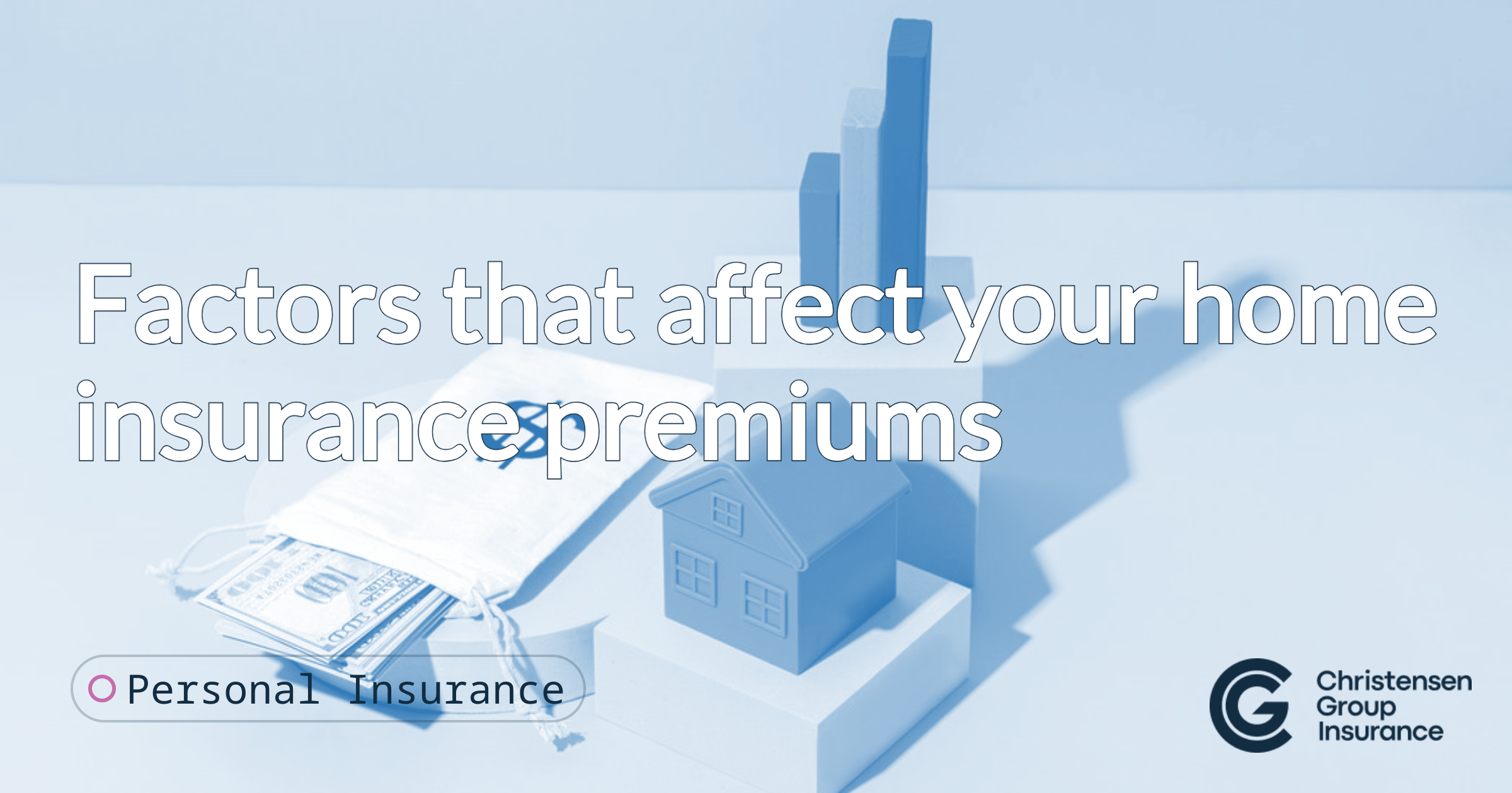 Factors that affect your home insurance premiums | Christensen Group