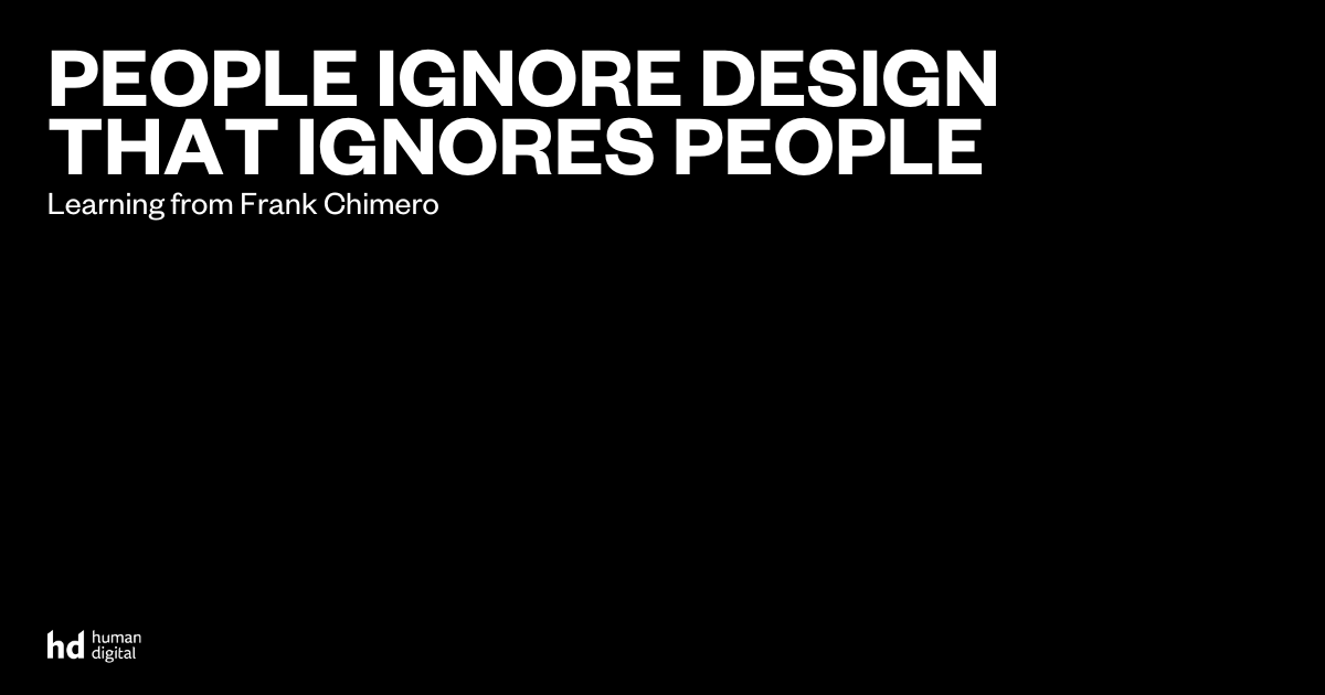 People ignore design that ignores people | Human Digital Insights
