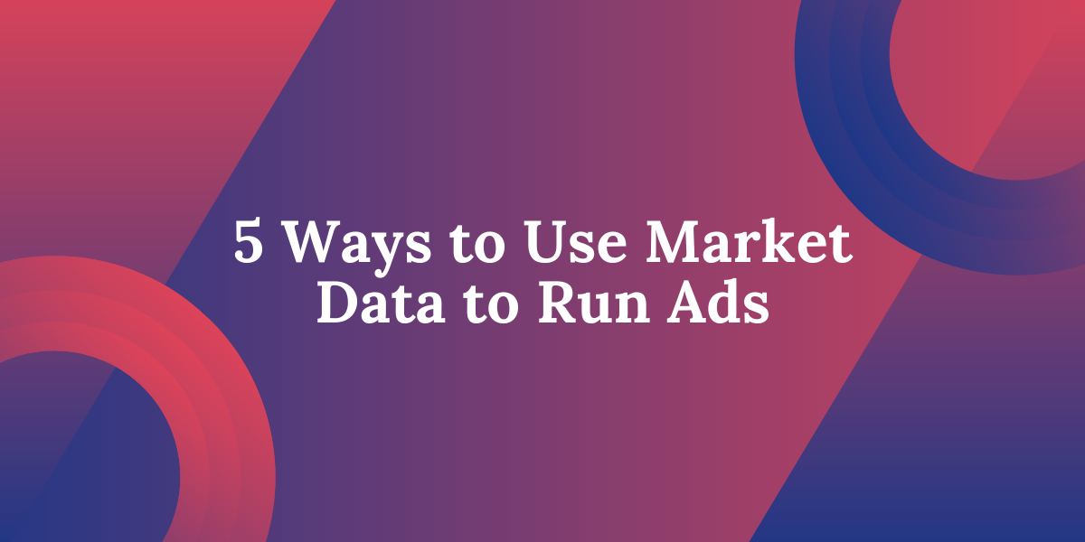 4 Ways to Use Market Data to Run Ads | Varos
