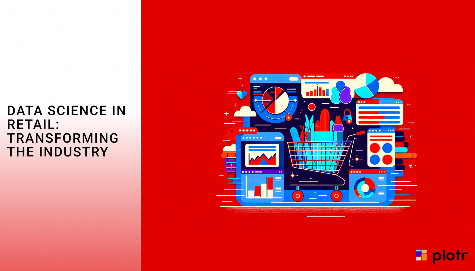 Data Science in Retail: Transforming the Industry | Plotr