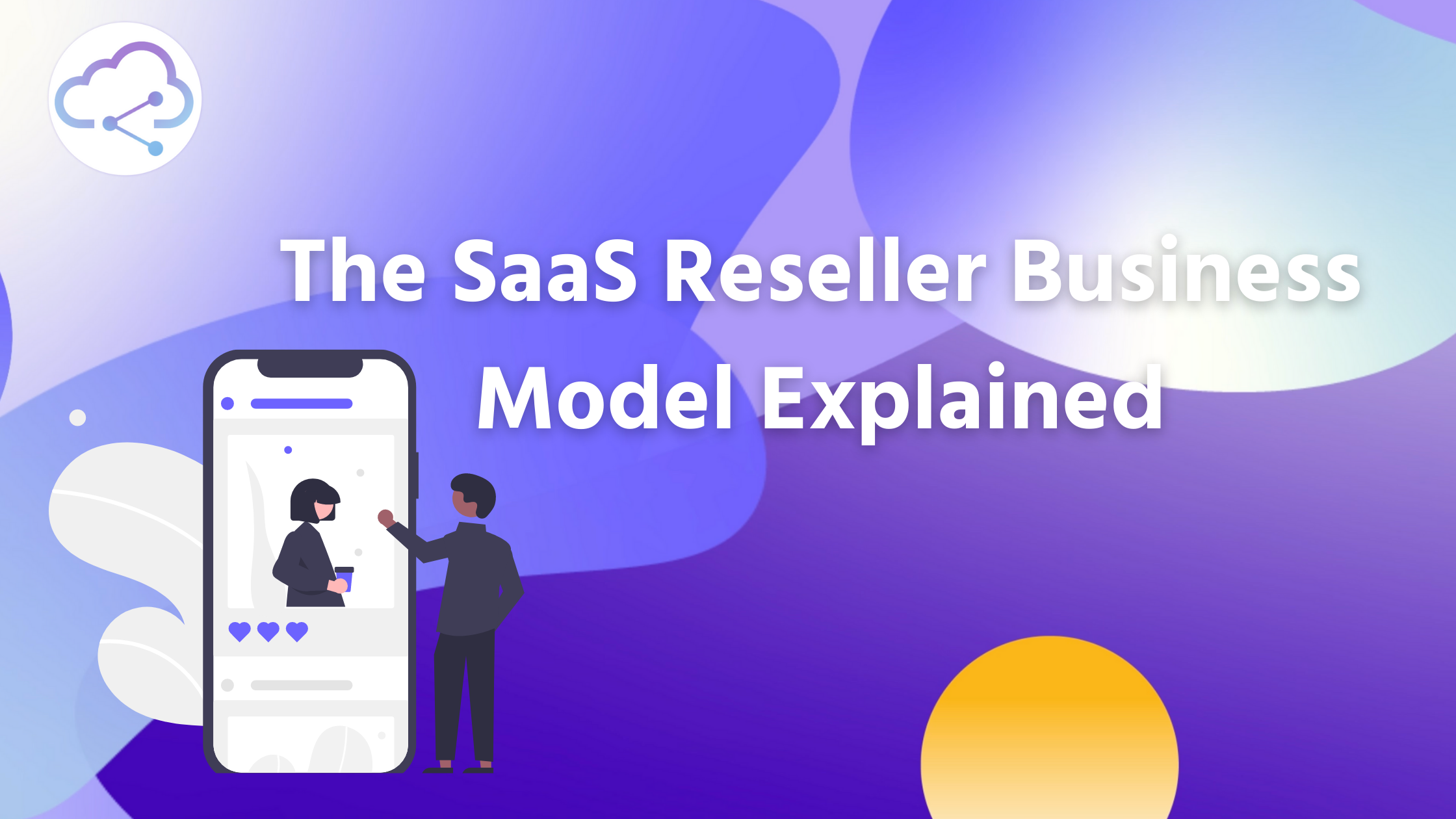 The SaaS Reseller Business Model Explained | Cloud Campaign
