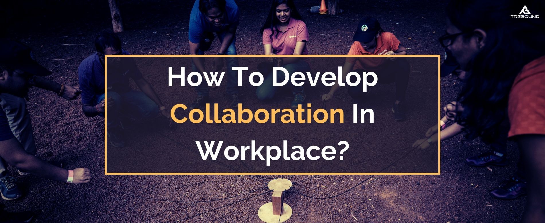 How To Develop Collaboration In Workplace?