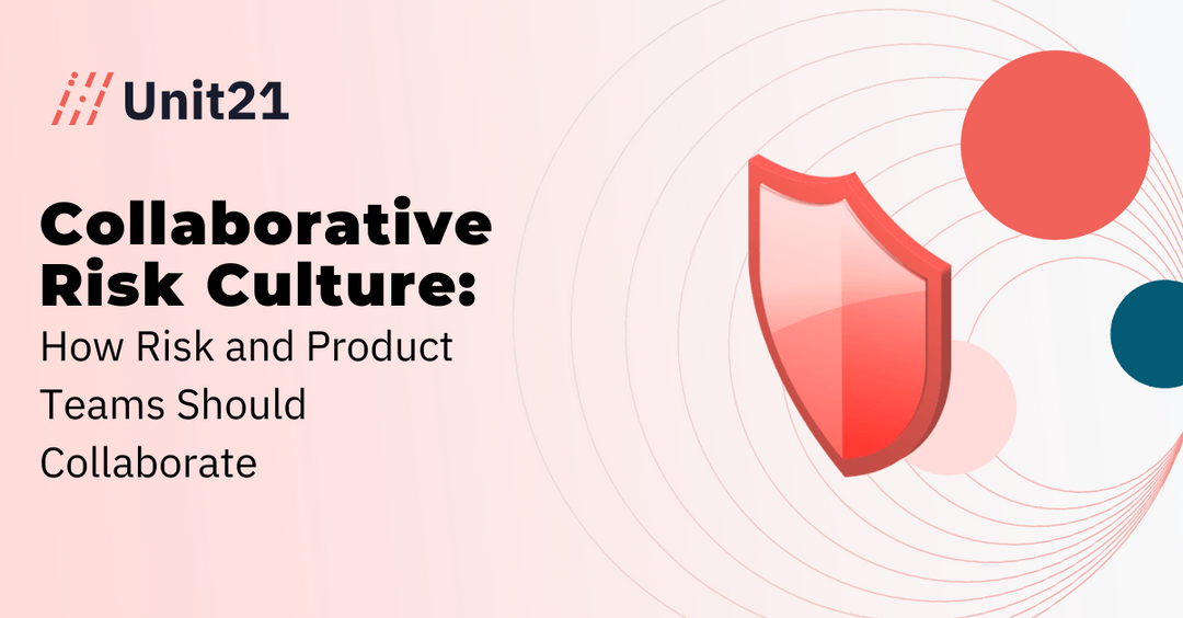 Collaborative Risk Culture: How Risk and Product Teams Should Work Together - Blog | Unit21