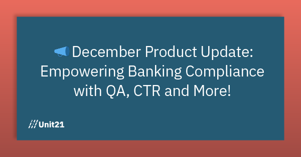 Unit21’s December Product Update: Empowering Banking Compliance with QA ...