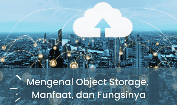 Mengenal Apa Itu Object Storage, Fungsi, dan Manfaatnya