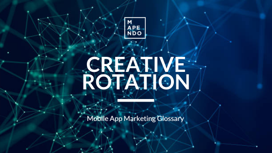 Creative Rotation | Mapendo Blog | Mobile App Marketing Glossary