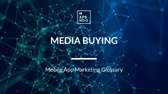 Media Buying | Mapendo Blog | Mobile App Marketing Glossary