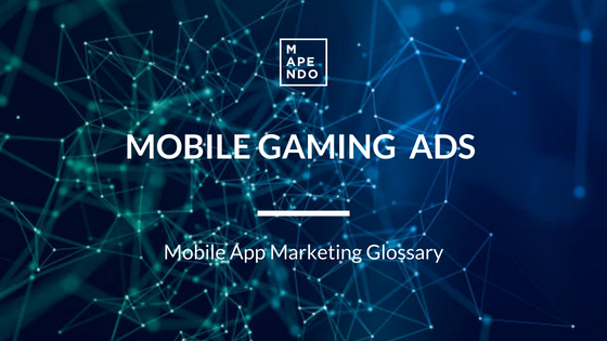 Mobile Gaming Ads | Mapendo Blog | Mobile App Marketing Glossary