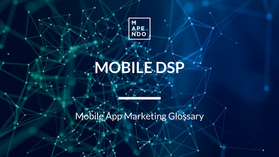 Mobile DSP | Mapendo Blog | Mobile App Marketing Glossary