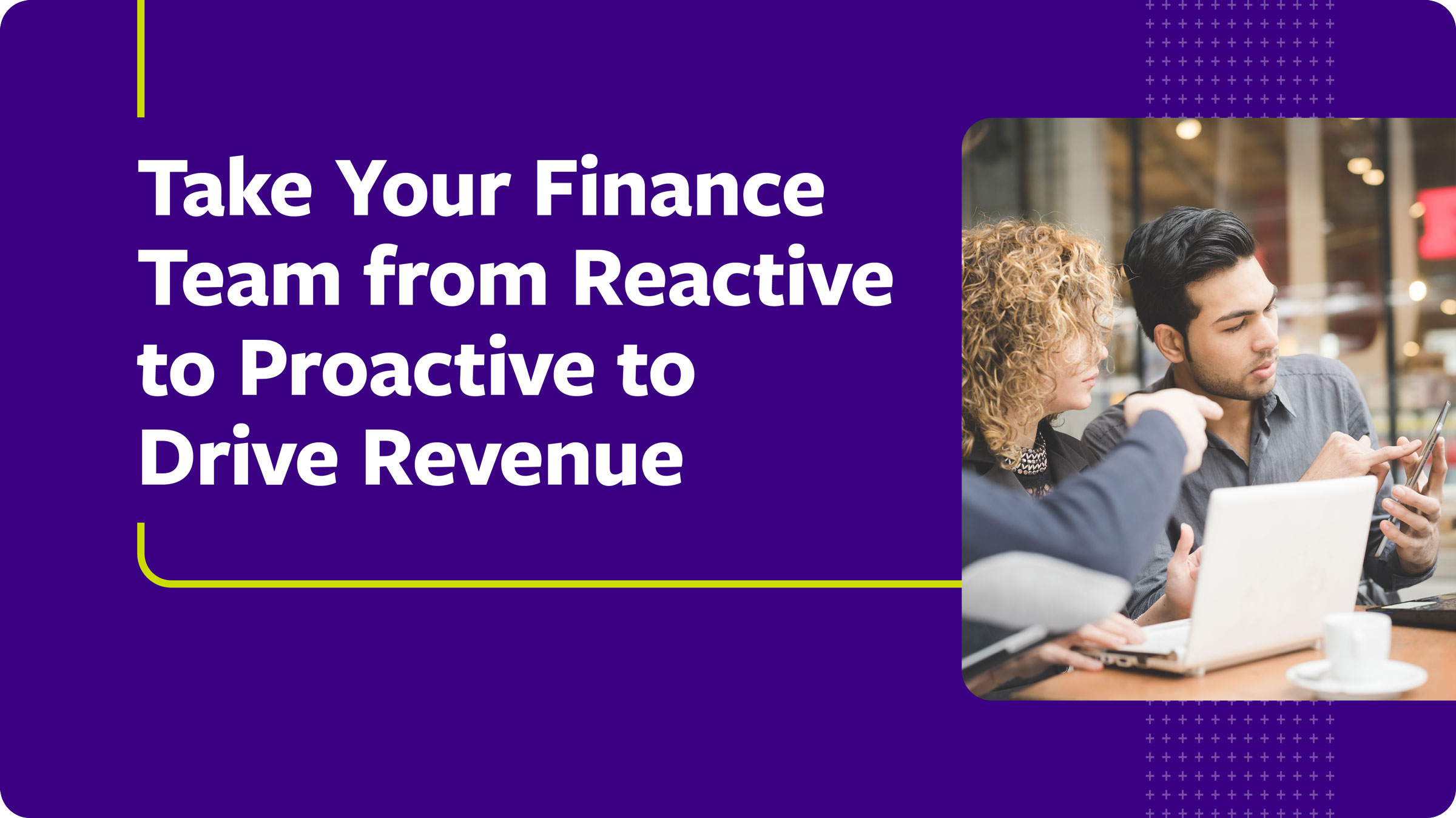 Take Your Finance Team from Reactive to Proactive to Drive Revenue | Enable
