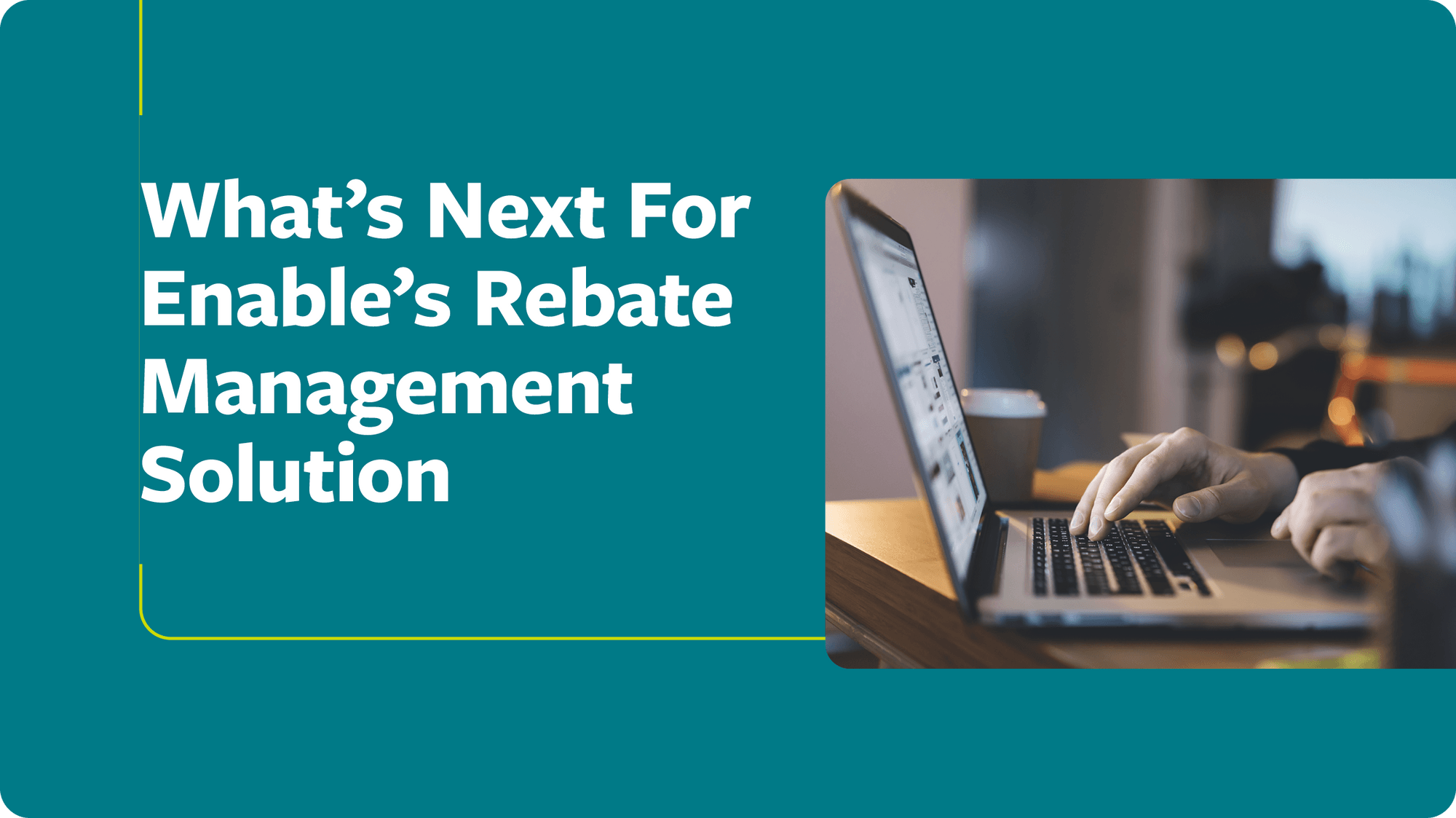 What's Next For Enable's Rebate Management Solution | Enable