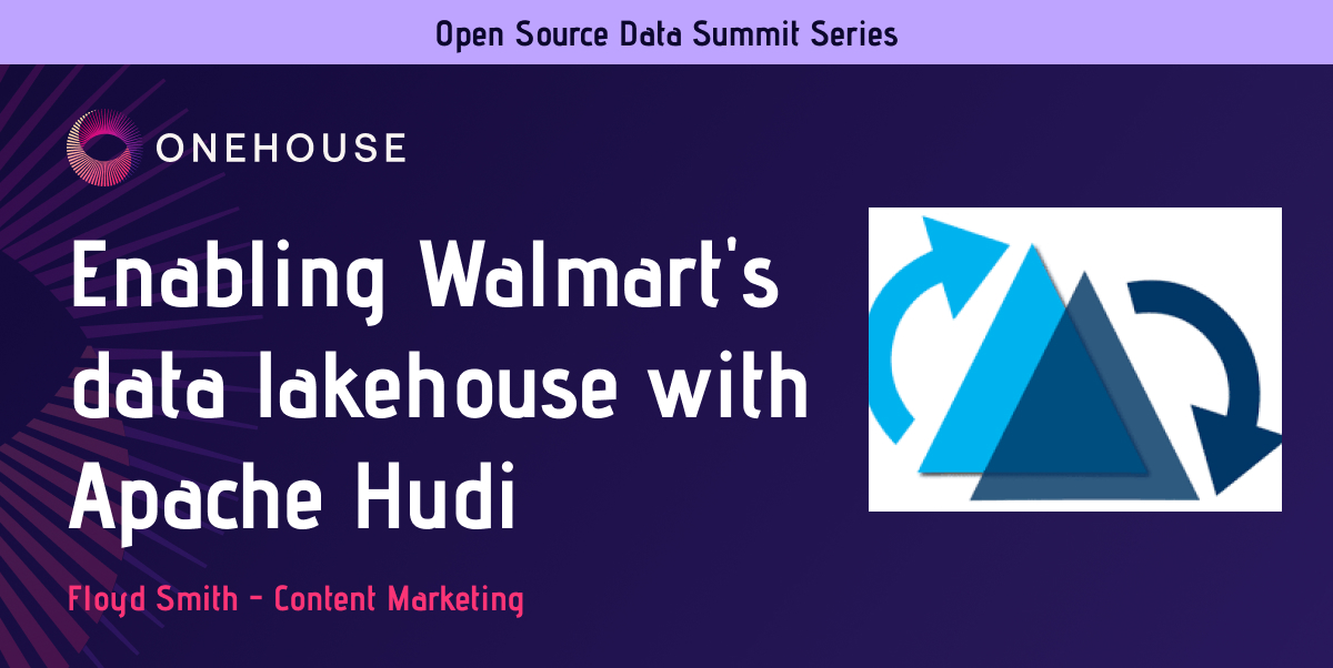 Enabling Walmart's Data Lakehouse With Apache Hudi