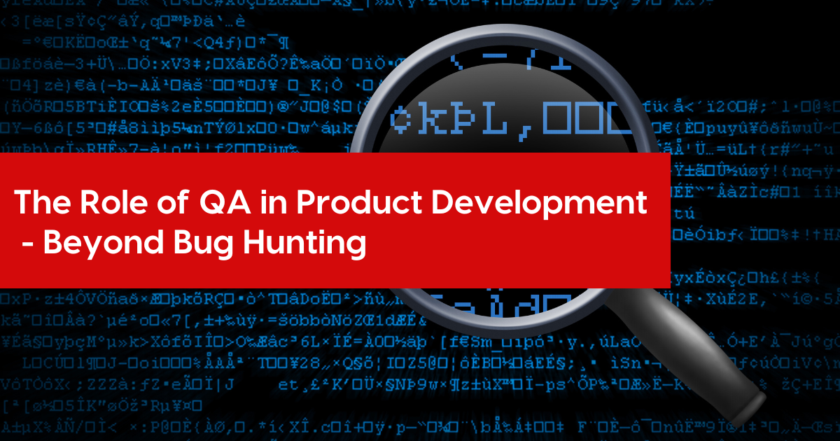 The Role of QA in Product Development: Beyond Bug Hunting